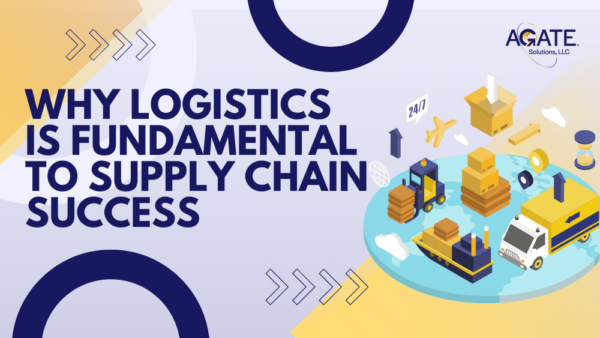 Why Logistics is Fundamental to Supply Chain Success - Agate Solutions